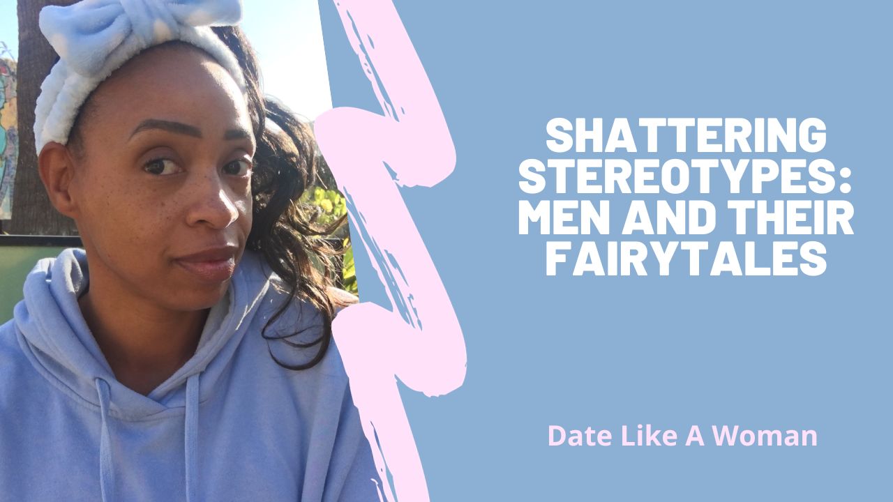 Shattering Stereotypes: Men and Their Fairytales | Date Like A Woman